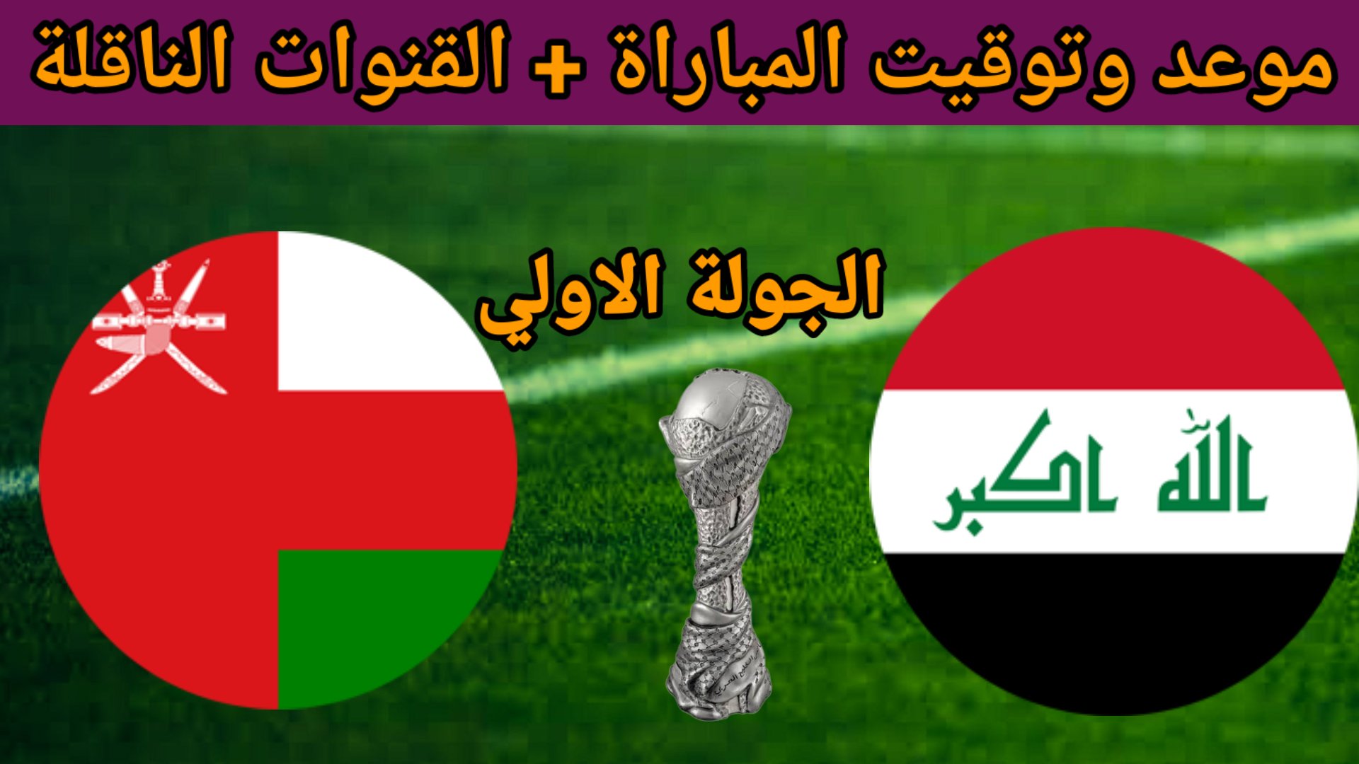 موعد مباراة العراق وعمان والقنوات الناقلة في كاس الخليج 25